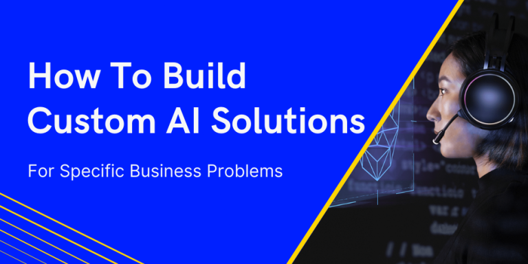 How To Build Custom AI Solutions for Specific Business Problems? | Institute of Data