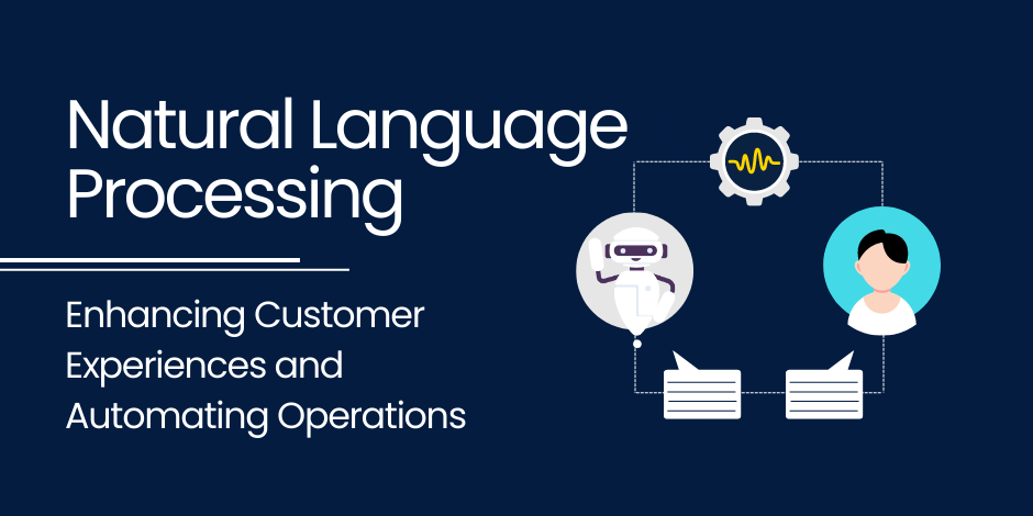 Natural Language Processing Enhancing Customer Experiences And