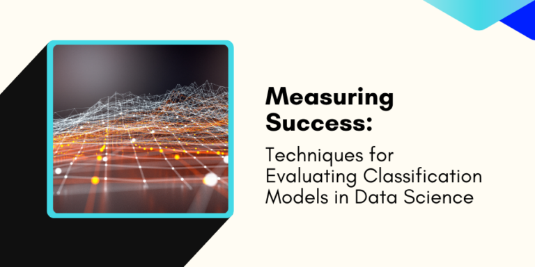 Measuring Success: Techniques for Evaluating Classification Models in ...